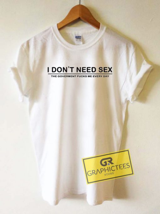 I Dont Need Sex Tee Shirts